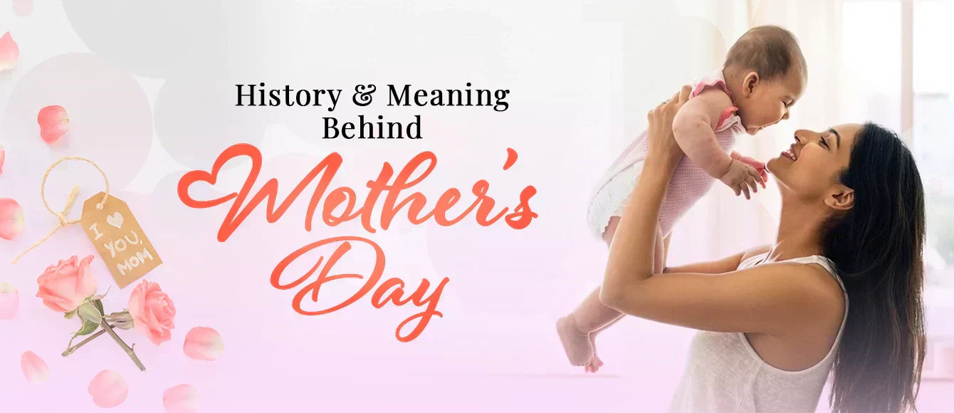 History and Meaning Behind Mother’s Day